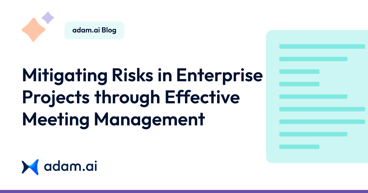 Mitigating Risks in Enterprise Projects through Effective Meeting Management | adam.ai
